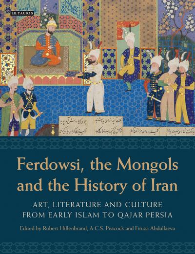 Ferdowsi, the Mongols and the History of Iran, Bloomsbury Publishing UK ...